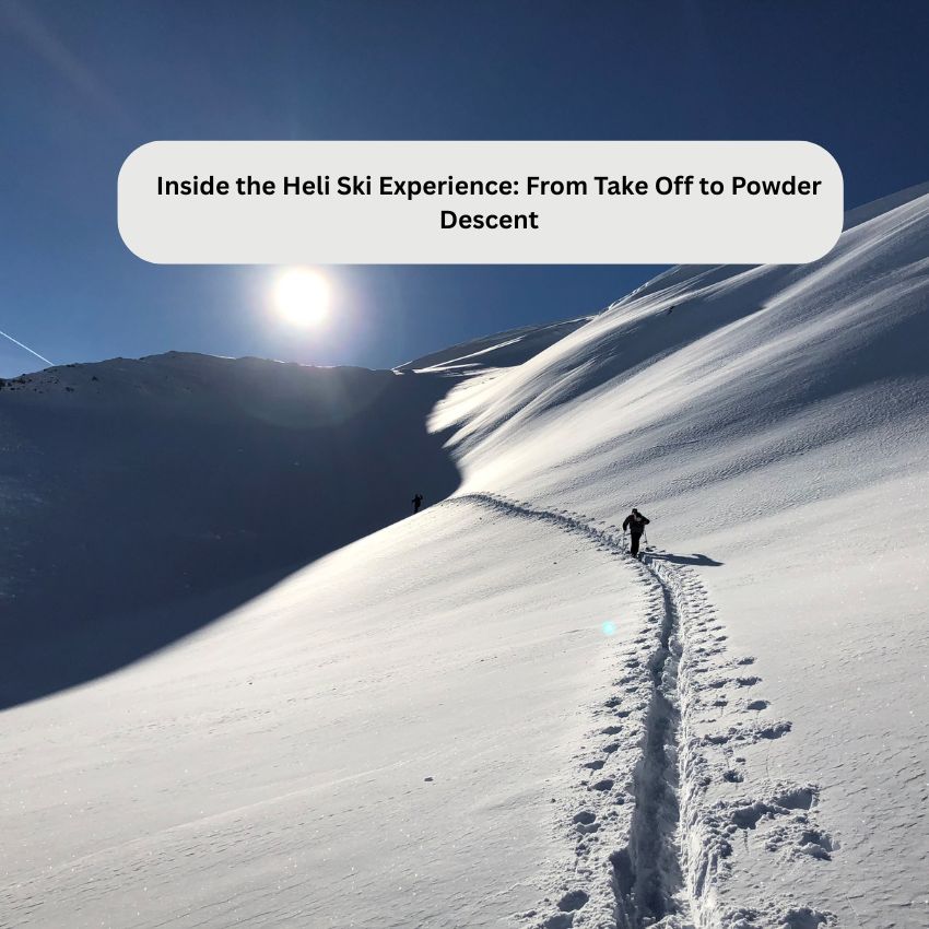 Inside the Heli Ski Experience: From Take Off to Powder Descent ...